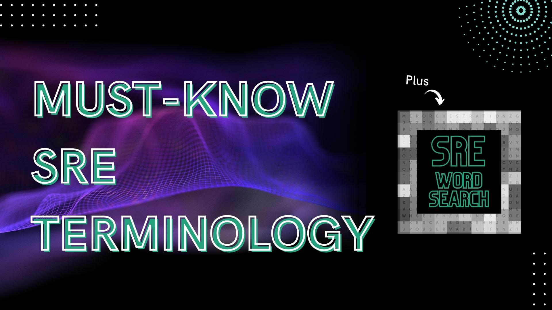 Must-Know Site Reliability Engineering (SRE) Terminology Must-Know Site Reliability Engineering (SRE) Terminology